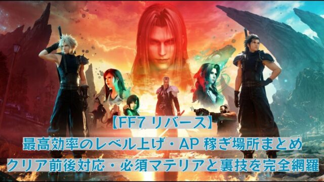 【FF7リバース】最高効率のレベル上げ・AP稼ぎ場所まとめ！クリア前後対応・必須マテリアと裏技を完全網羅 | 8 BLOG